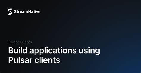 Build Applications Using Pulsar Clients Streamnative Documentation