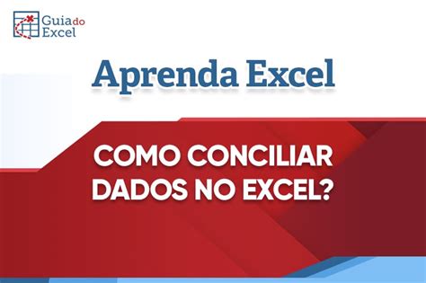 Como Conciliar Dados No Excel Guia Do Excel