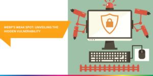 WebP S Weak Spot Unveiling The Hidden Vulnerability Prism Infosec