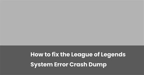 How To Fix The League Of Legends System Error Crash Dump Esports Gg