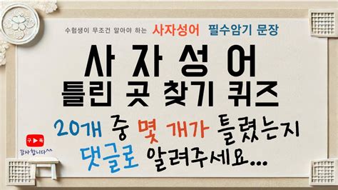 사자성어 틀린 곳 찾기 퀴즈 20개 중 어느곳이 몇개가 틀렸는지 찾아보세요 틀린 곳을 찾아 댓글로 알려주세요사자성어