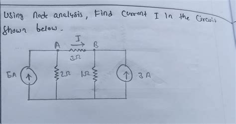 Using Node Analysis Find The Current I In The Circuit Shown Below A 5