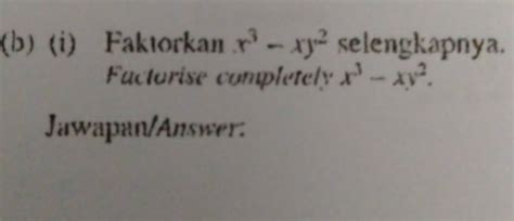 Solved B I Faktorkan X 3 Xy 2 Selengkapnya Factorise Completely X 3 Xy 2 Jawapan Answer