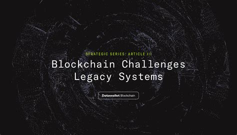 Blockchain Challenges Legacy Systems By Datawallet Datawallet Blog