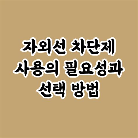자외선 차단제 사용의 필요성과 선택 방법 피부 건강을 위한 완벽한 방어책