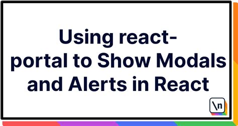 Using React Portal To Show Modals And Alerts In React Newline