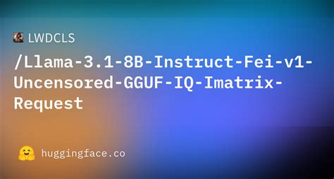 LWDCLS Llama B Instruct Fei V Uncensored GGUF IQ Imatrix Request At Main