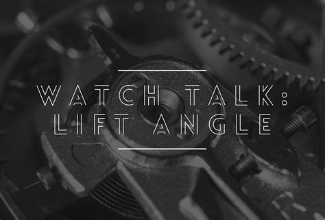 Watch Talk Whats The Lift Angle Of A Watch Wahawatches