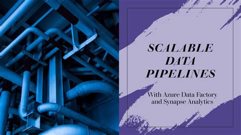 Building Scalable Data Pipelines With Azure Data Factory And Azure Synapse Analytics