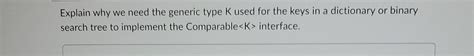 Solved Explain Why We Need The Generic Type K Used For The