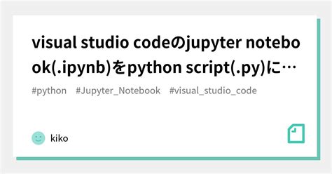 Visual Studio Codeのjupyter Notebookipynbをpython Scriptpyに変換してくれる