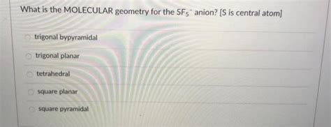 Solved What Is The Molecular Geometry For The Sf5 Anion [s