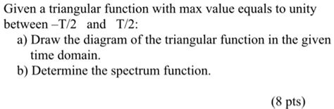 Solved Given A Triangular Function With A Maximum Value Equal To Unity