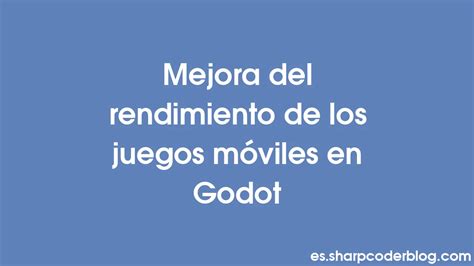 Mejora Del Rendimiento De Los Juegos Móviles En Godot Sharp Coder Blog