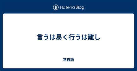 言うは易く行うは難し 常自語