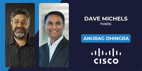 Navigating The Future Of Cisco Collaboration A Conversation With Anurag Dhingra Uc Today