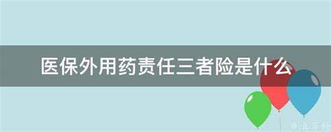 医保外用药责任三者险是什么 业百科
