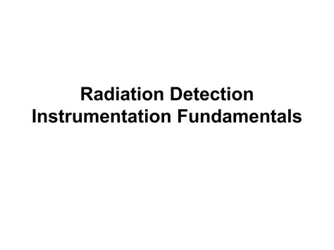Radiation Detection Instrumentation Fundamentals Pptx