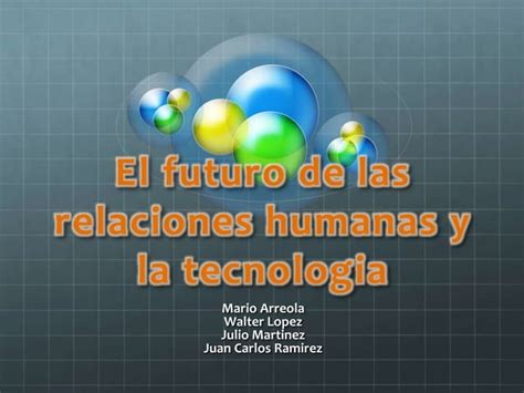 El Futuro De Las Relaciones Humanas Y La Tecnologia Ppt