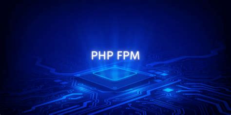 What Is Php Fpm An In Depth Guide