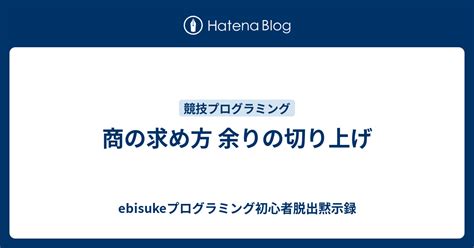 商の求め方 余りの切り上げ Ebisukeプログラミング初心者脱出黙示録