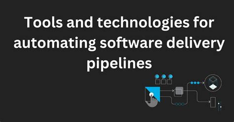 Tools And Technologies For Automating Software Delivery Pipelines