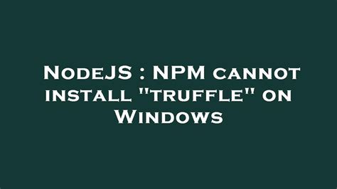 Nodejs Npm Cannot Install Truffle On Windows Youtube