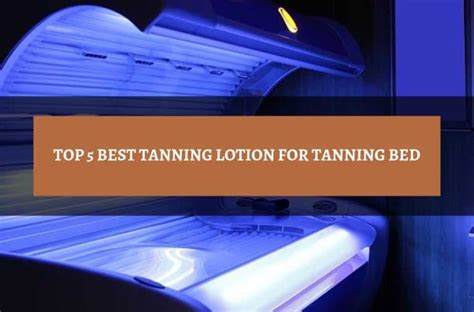 Get The Perfect Tan The Top 5 Best Tanning Lotions For Tanning Bed Tanner Skin