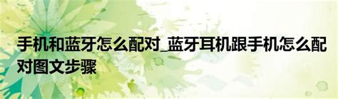 手机和蓝牙怎么配对 蓝牙耳机跟手机怎么配对图文步骤 软件资讯网