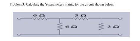 Solved Problem Calculate The Y Parameters Matrix For The Chegg Com