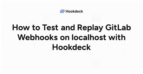 How To Test And Replay Gitlab Webhooks On Localhost With Hookdeck