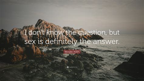 Woody Allen Quote “i Dont Know The Question But Sex Is Definitely The Answer ”