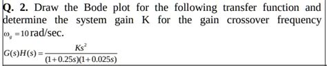 Q 2 Draw The Bode Plot For The Following Transfer Function And Determine The System Gain K For