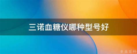 三诺血糖仪哪种型号好 业百科