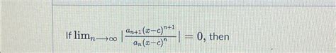 solved if limn→∞ an 1 x c n 1an x c n 0 ﻿then