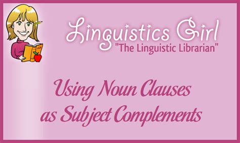 Using Noun Clauses As Subject Complements Linguistics Girl