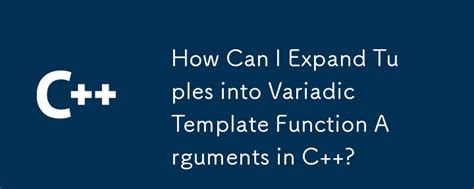如何將元組擴展為 C 中的可變參數模板函數參數？ C Php中文網