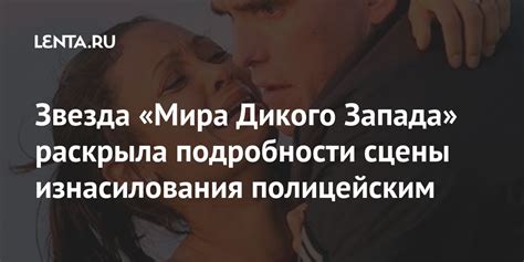 Звезда «Мира Дикого Запада раскрыла подробности сцены изнасилования полицейским Кино Культура