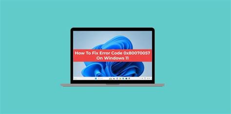 Fix Error Code 0x80070057 In Windows 11 Full Guide