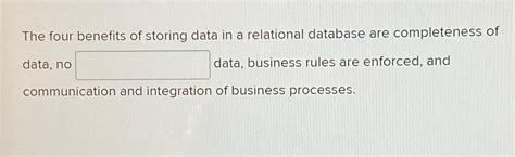 Solved The Four Benefits Of Storing Data In A Relational