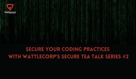 Secure Your Coding Practices With Wattlecorps Secure Tea Talk Series