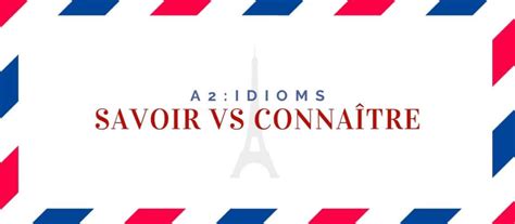 Savoir Vs Connaitre How To Say To Know In French Language Atlas