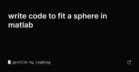 Gistlib Write Code To Fit A Sphere In Matlab