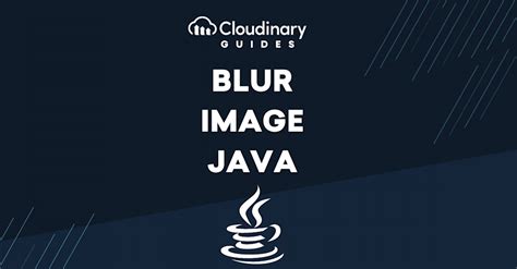 mastering the art of image blurring in java cloudinary
