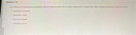 Solved Question 18 An Estimate Of A Population Parameter Chegg Com