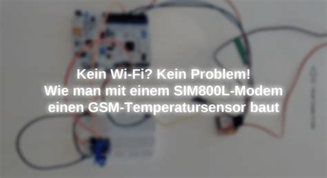 No Wi Fi No Problem How To Use A Sim800l Modem To Create A Gsm Tempe