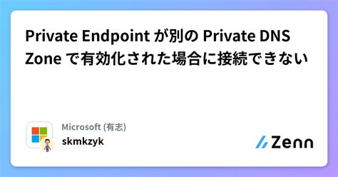 Private Endpoint が別の Private Dns Zone で有効化された場合に接続できない