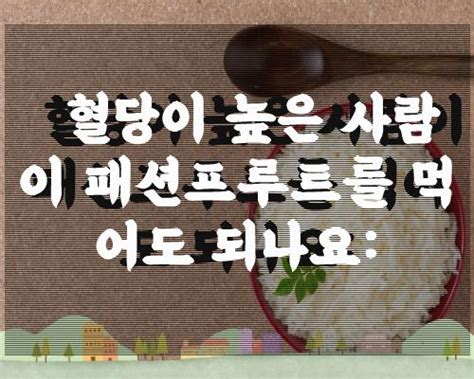 혈당이 높은 사람이 패션프루트를 먹어도 되나요