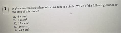 1 A Plane Intersects A Sphere Of Radius 4 Cm In A Circle Which Of The Fo