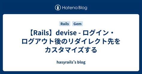 【rails】devise ログイン・ログアウト後のリダイレクト先をカスタマイズする hasyrails s blog